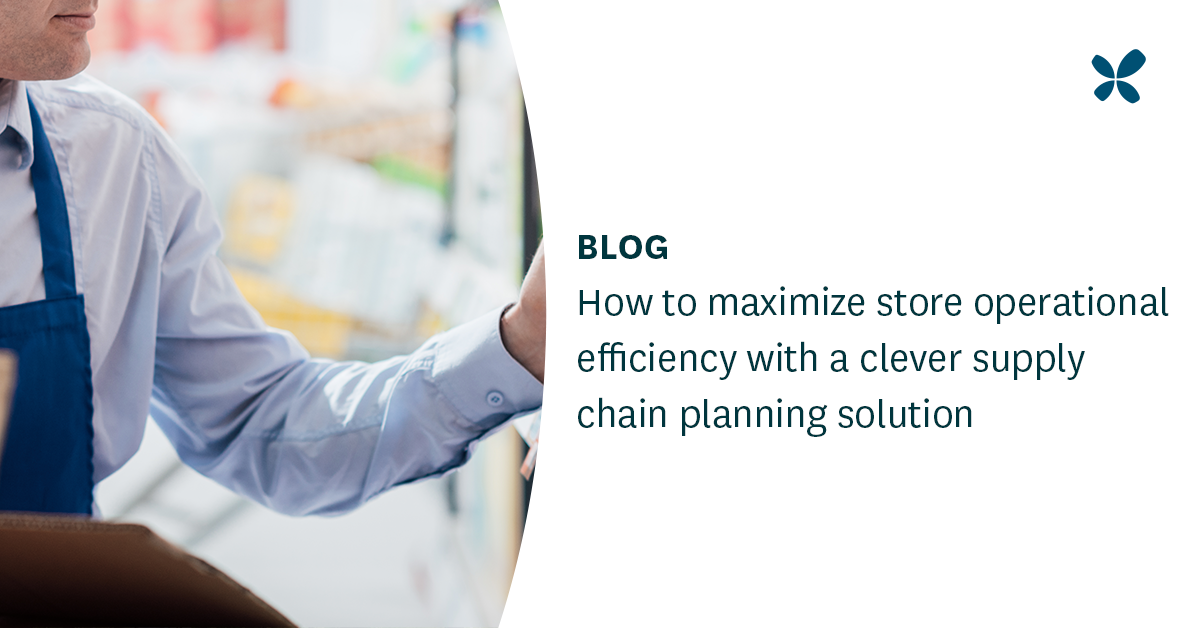 How to maximize store operational efficiency with a clever supply chain planning solution ...